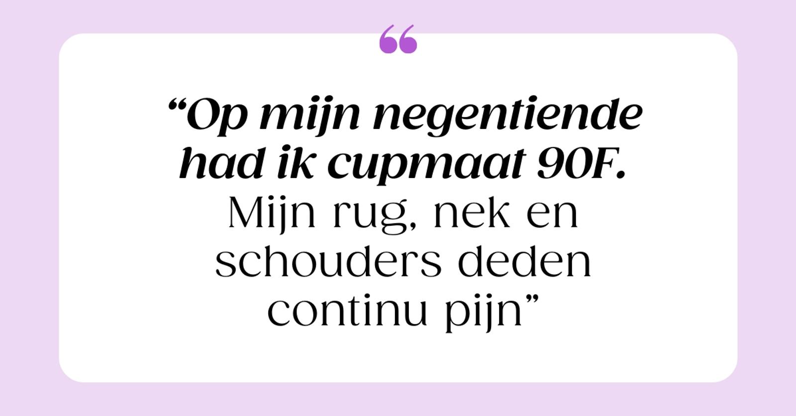 "Op mijn negentiende had ik cupmaat F. Mijn rug, nek en schouders deden ...